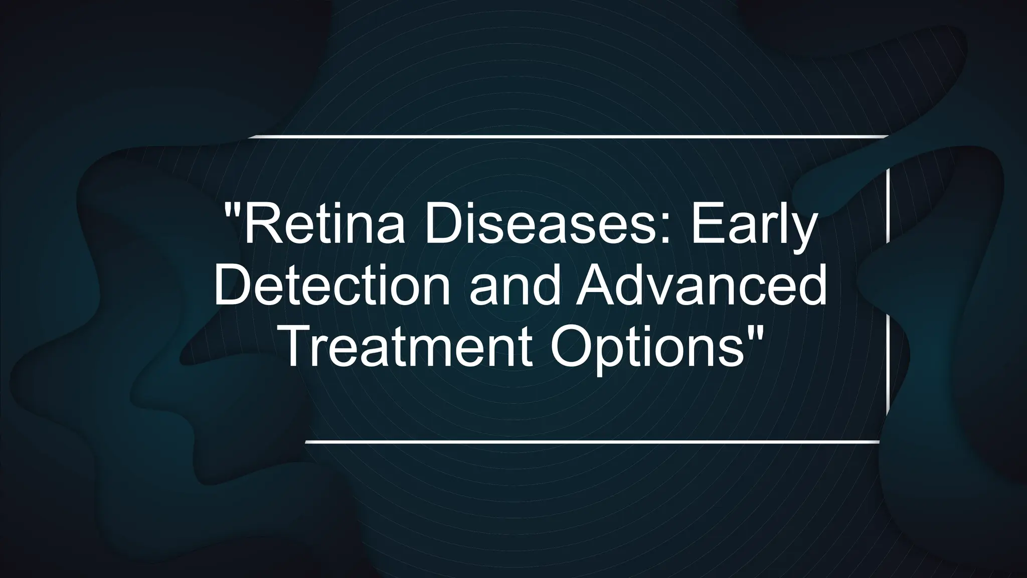 Retina Diseases Early Detection and Advanced Treatment Options | PPTX