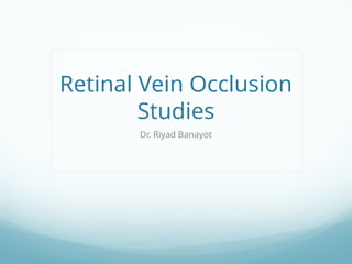 Retinal Vein Occlusion studies Riyad Banayot.pptx