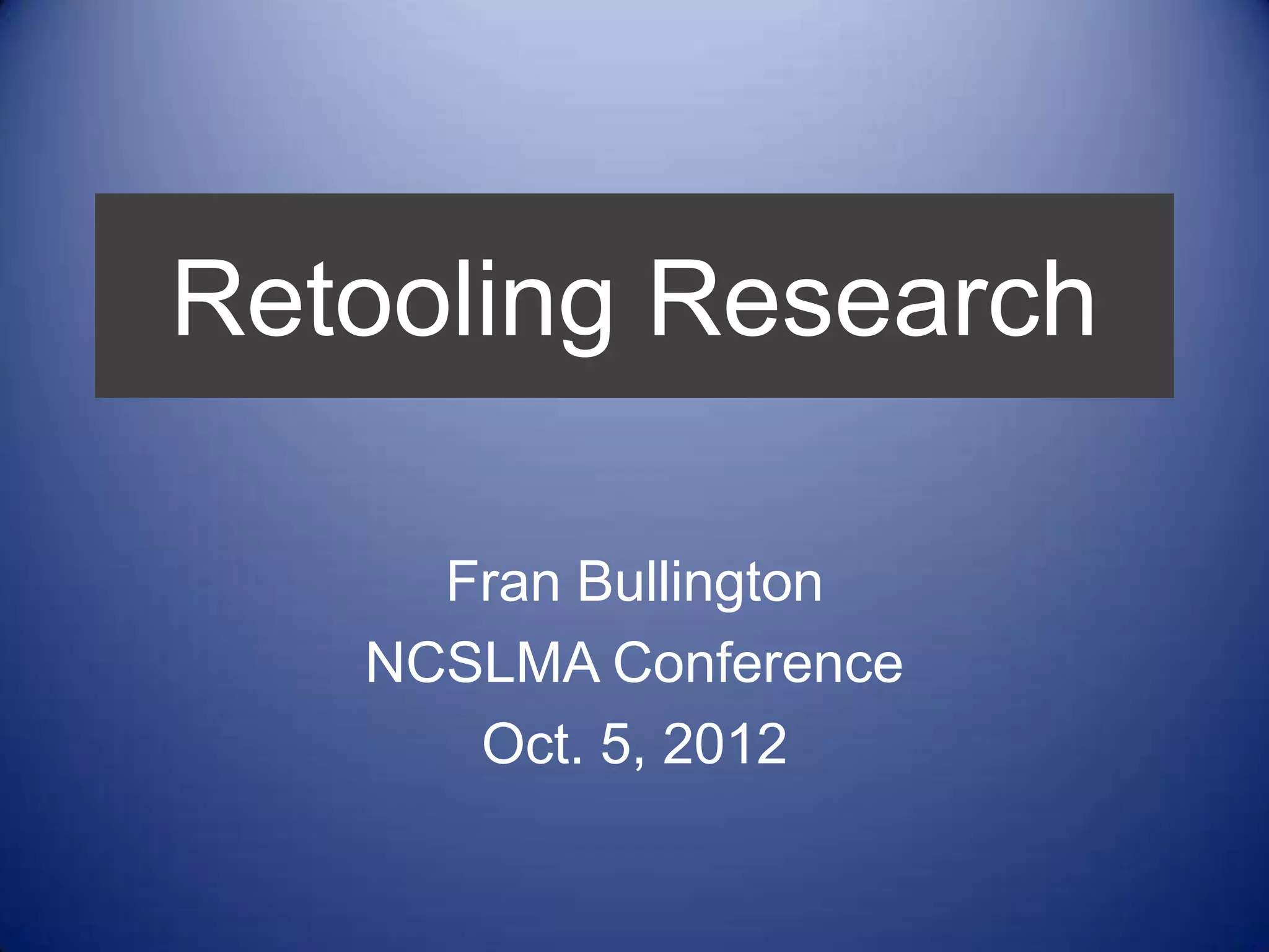 Retooling Research NCSLMA 2012 | PPT