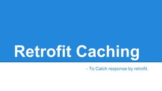 Retrofit caching V1.9.0 - Android OkClient | PPT