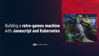 Retro gaming machine made with Javascript and Kubernetes | PPT
