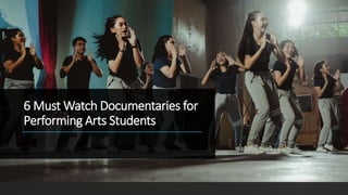 6 Must Watch Documentaries for Performing Arts Students | PPT