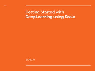 Getting Started with Deep Learning using Scala | PPT