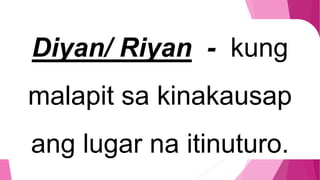 GAMIT NG DOON/ROON, DITO/RITO, DIYAN/RIYAN, | PPTX