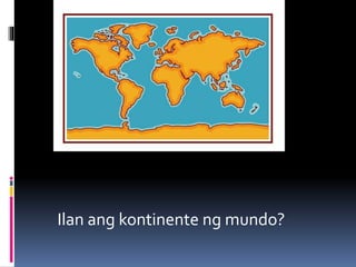 Kontinente ng Daigdig | PPTX