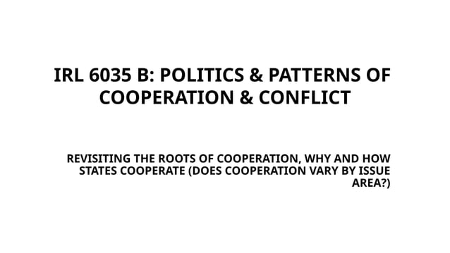 REVISITING THE ROOTS OF COOPERATION, WHY AND HOW STATES COOPERATE.pptx