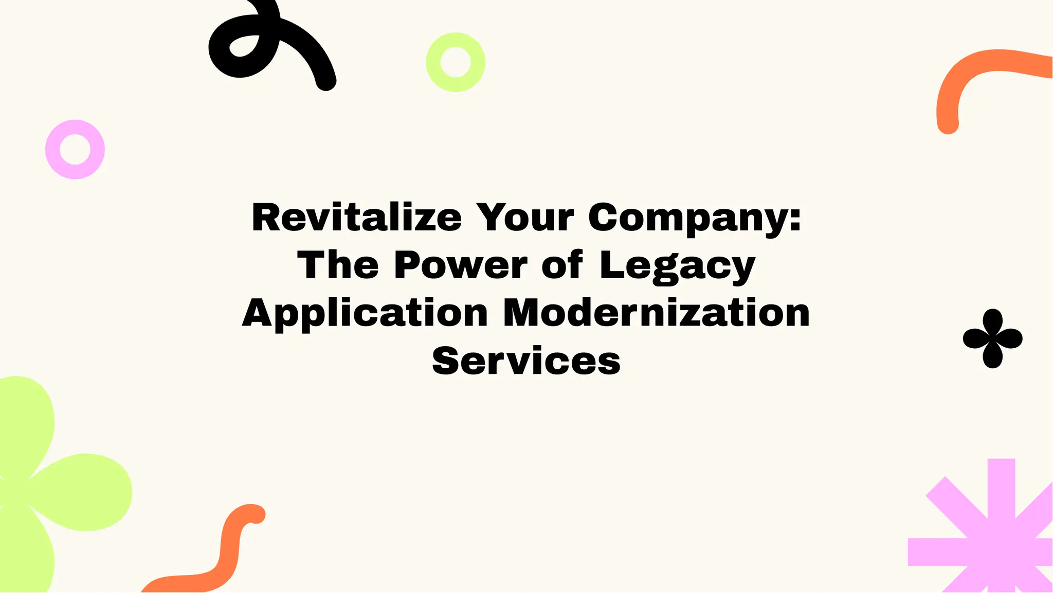 Revitalize Your Company The Power of Legacy Application Modernization ...