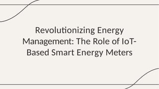 revolutionizing-energy-management-the-role-of-iot-based-smart-energy-meters-20241013065849yydW.pptx