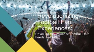 Revolutionizing Football Fan Experiences | PPTX