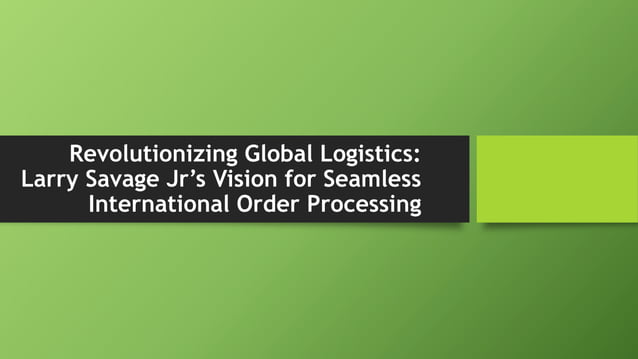 Revolutionizing Global Logistics: Larry Savage Jr’s Vision for Seamless ...