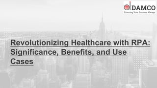 Revolutionizing Healthcare with RPA Significance, Benefits, and Use Cases.pdf | Robotics ...