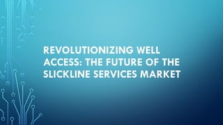 Revolutionizing Well Access: The Future of the Slickline Services ...