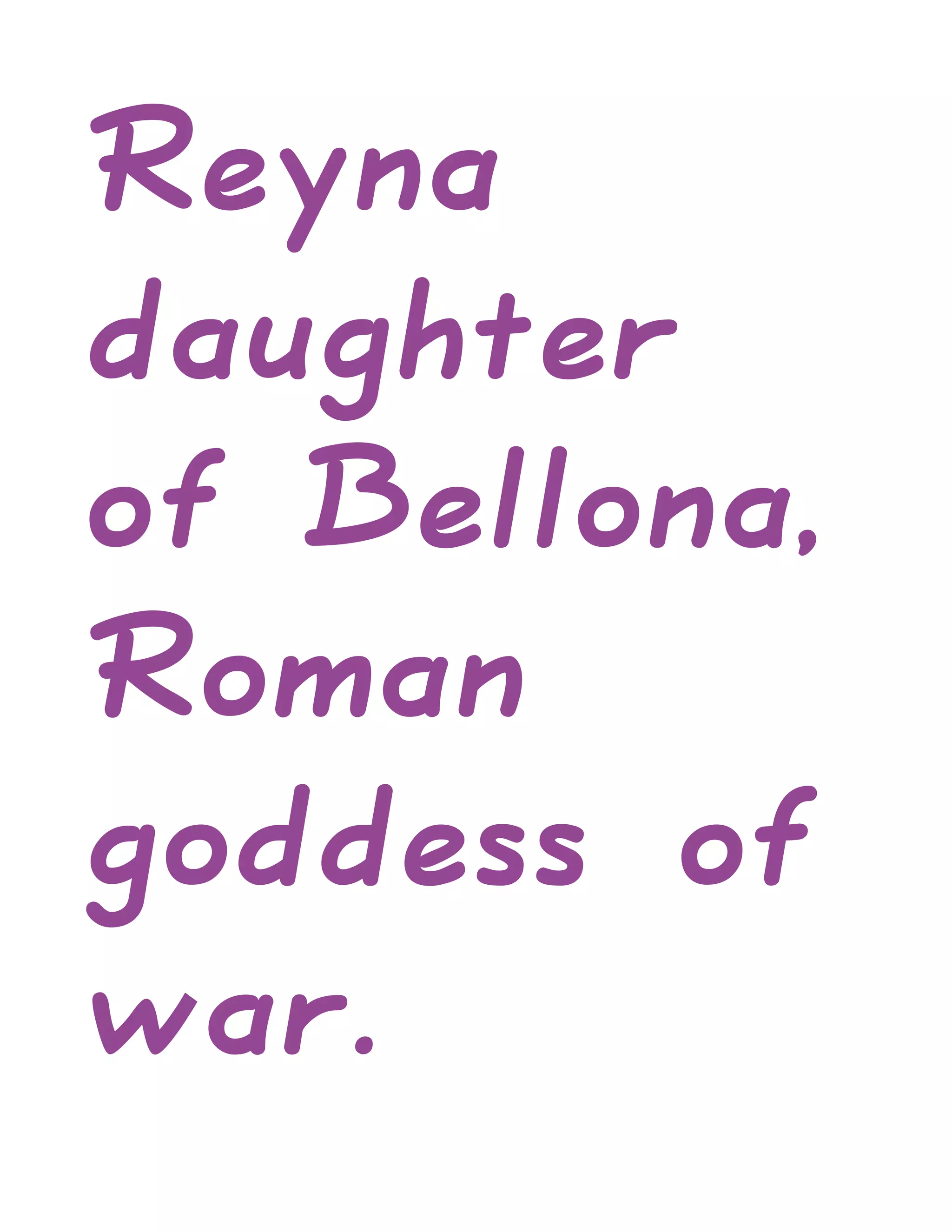 Reyna daughter of bellona, roman goddess of war. | ODT