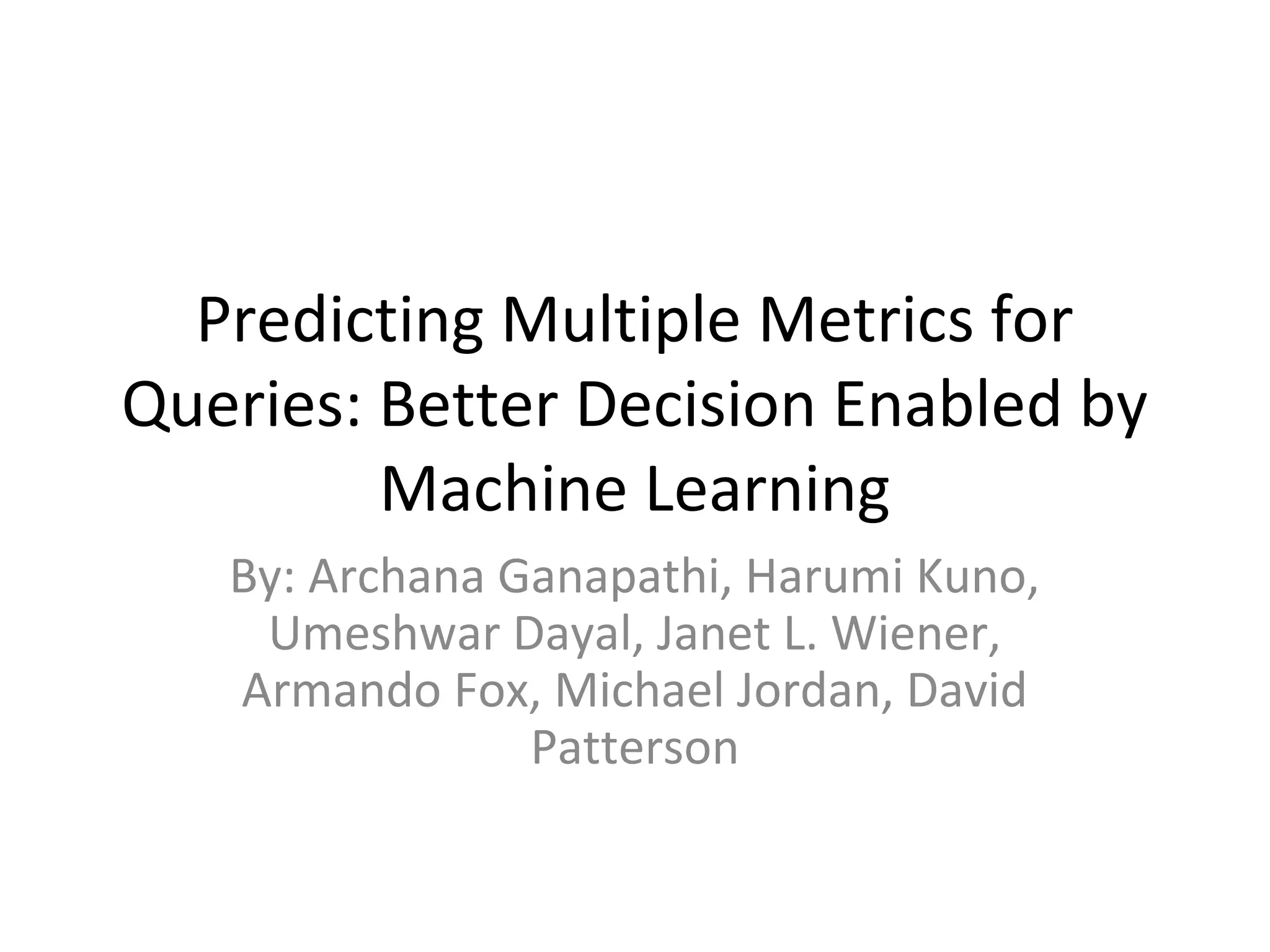 Predicting Multiple Metrics for Queries: Better Decision Enabled by Machine Learning | PPT