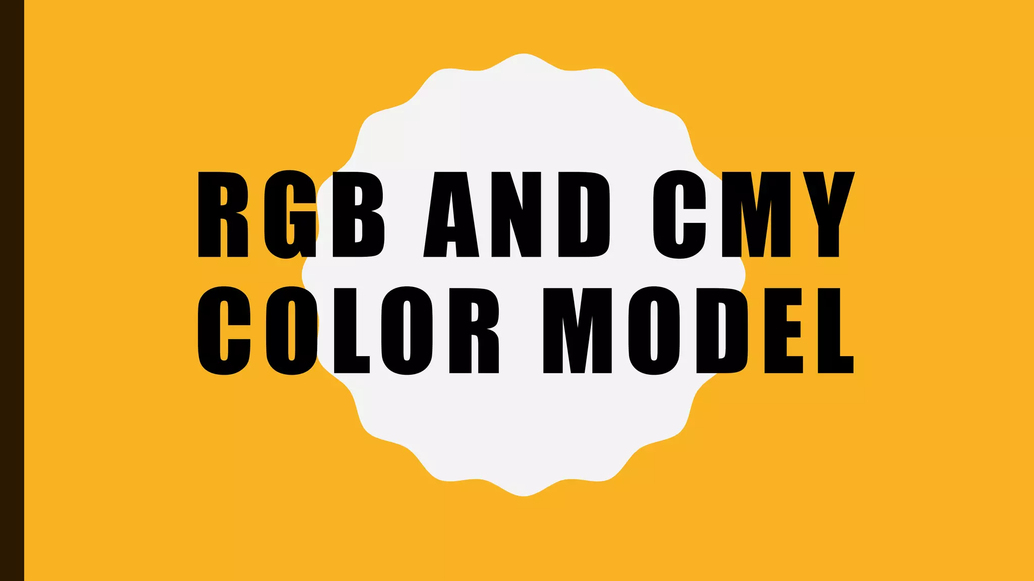 RGB and CMY based color model | PPTX