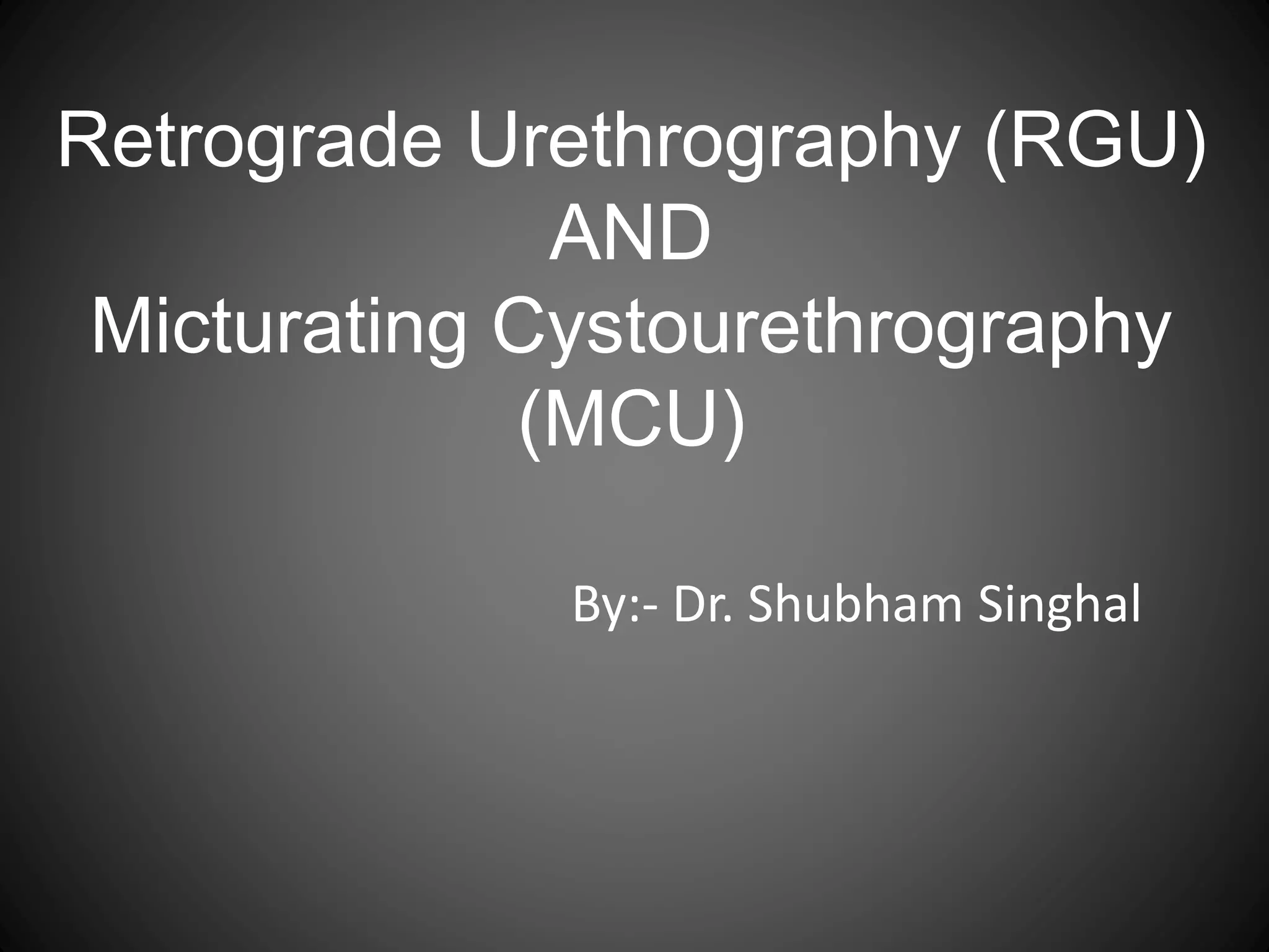 Anterograde/Retrograde urethrography (RGU/MCU) | PPTX
