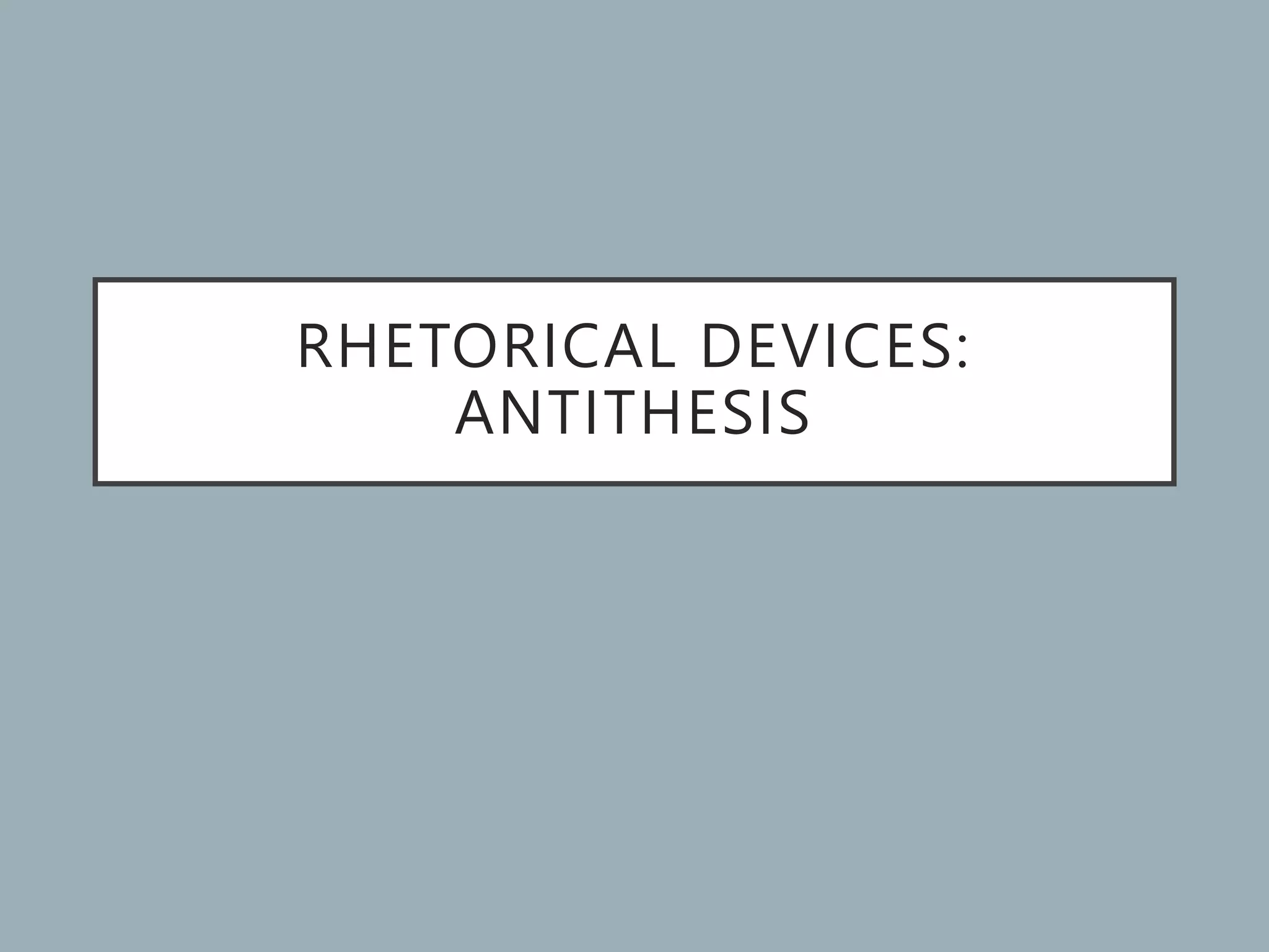 Rhetorical Devices Antithesis.ppt