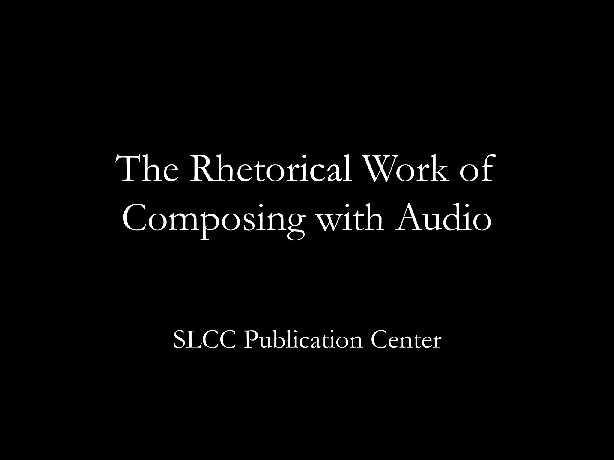 Rhetorical Work of Composing with Audio | PPT