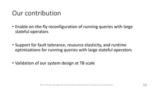 Rhino: Efficient Management of Very Large Distributed State for Stream Processing Engines | PPT