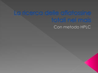 Ricerca delle aflatossine nel mais con hplc | PPT