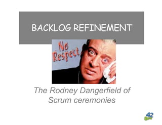 @richarddolman_backlog refinement_the rodney dangerfield of scrum ...