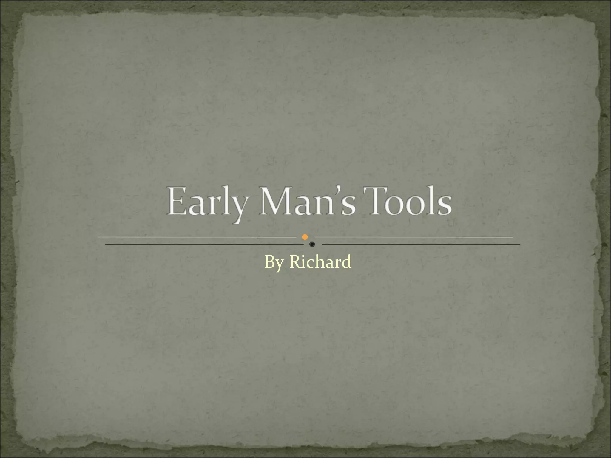 Richard early man’s tools | PPT