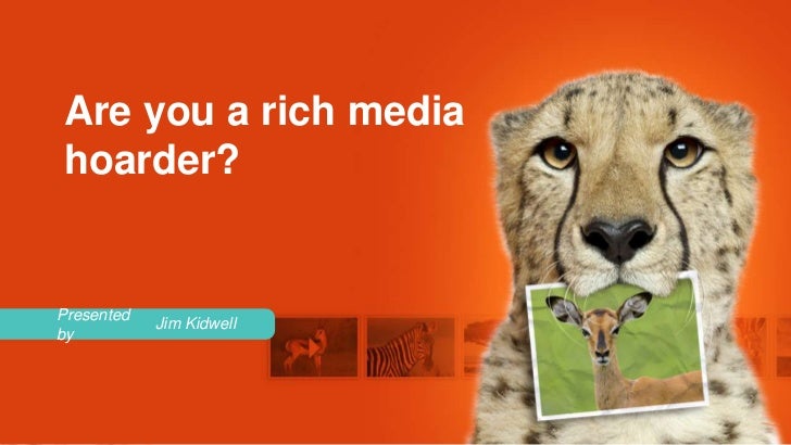 Are you a rich media hoarder? Foundation Presentation