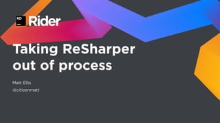 Rider - Taking ReSharper out of Process | PPT