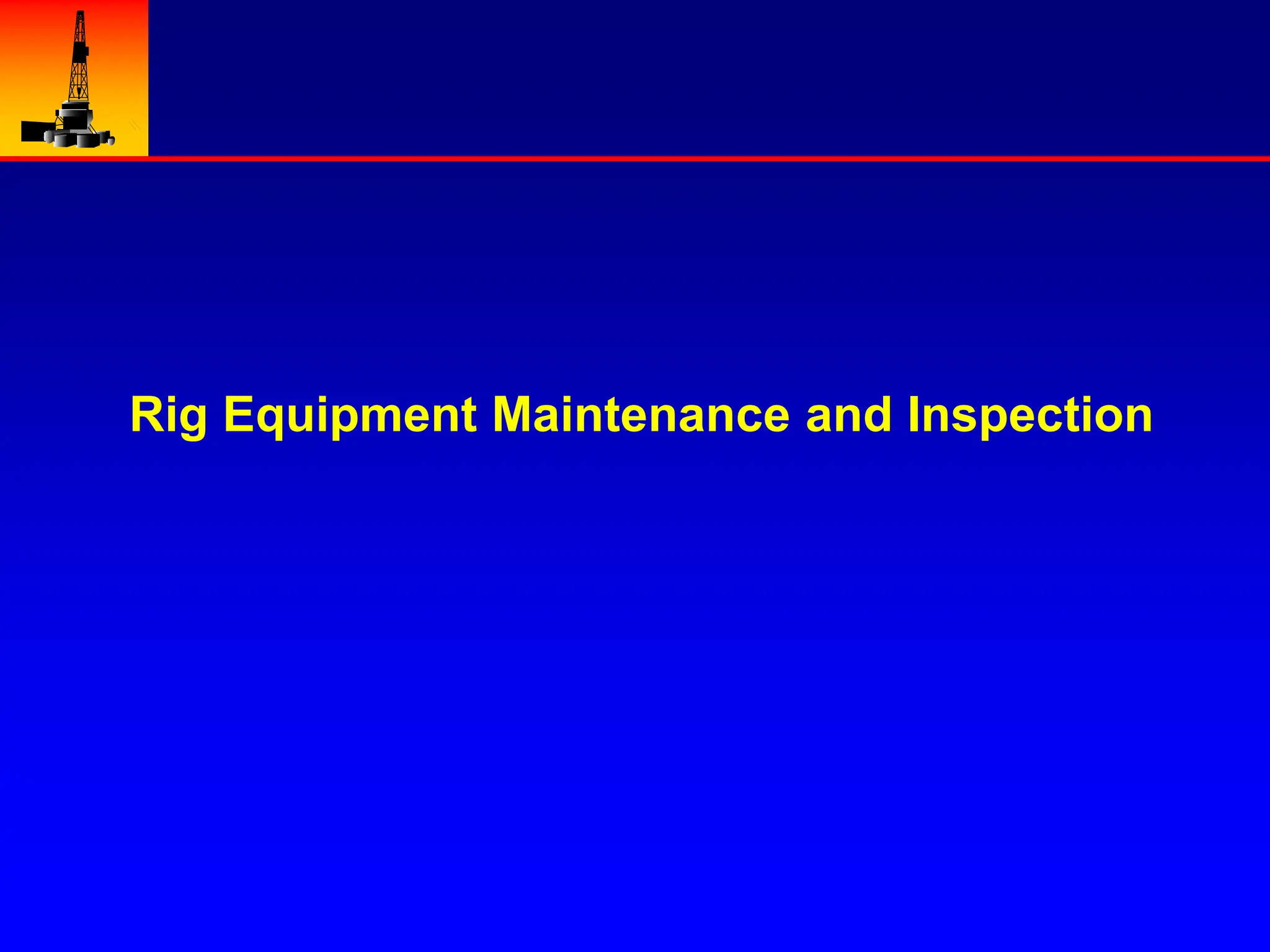 Rig Equipment Maintenance & Inspection.ppt