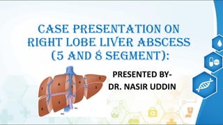 RIGHT LOBE LIVER ABSCESS BY DR. NASIR UDDIN | PDF