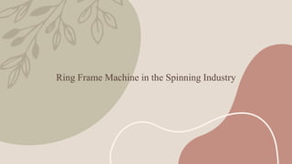 Ring Frame Machine in the Spining INDUSTRY PRESENTATION.pptx