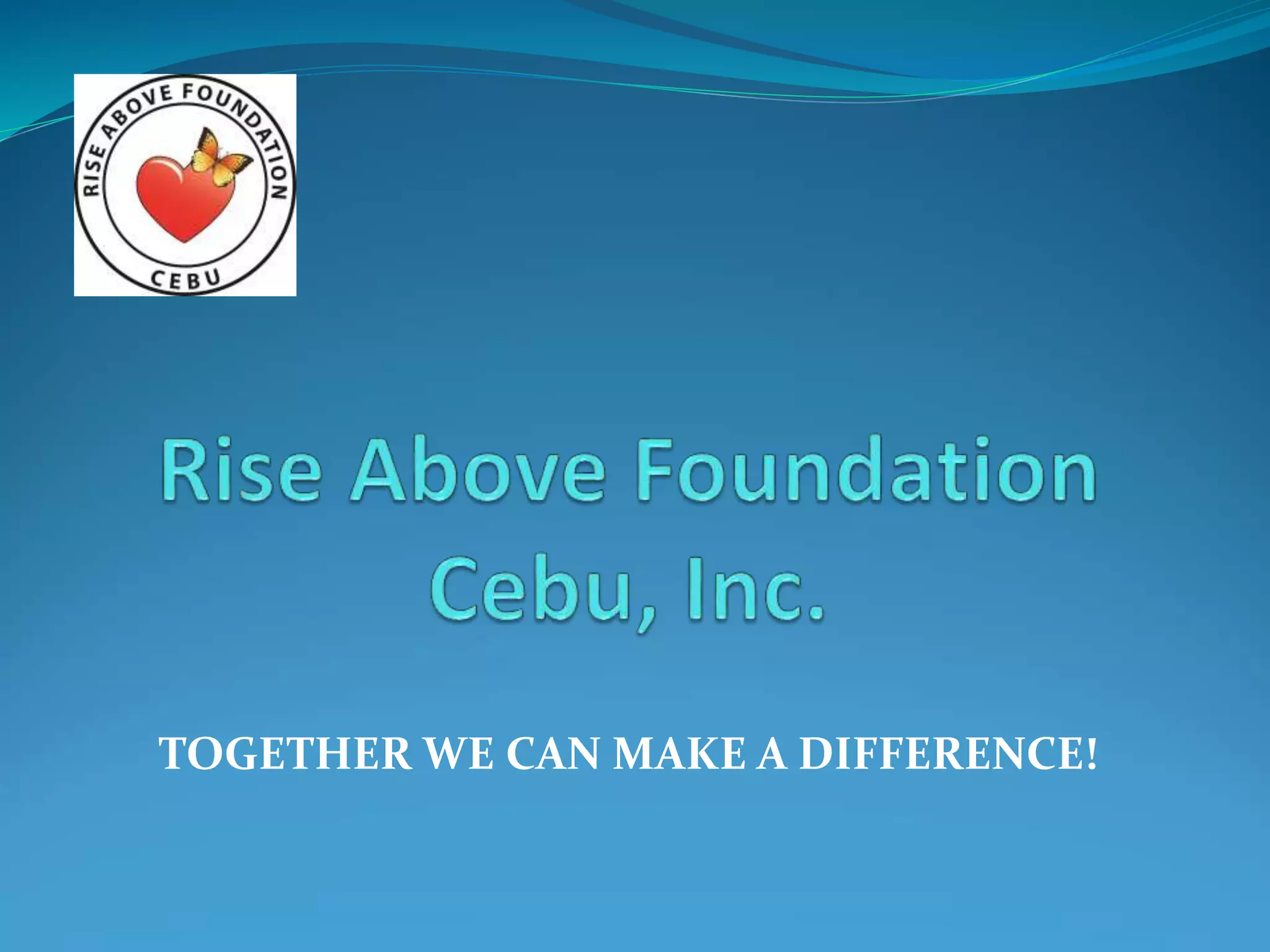Rise above foundation cebu, inc slide show 2014 | PPT