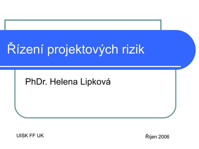 Helena Lipková: Role vedoucího projektu v procesu řízení rizik (risk managementu) při vedení ...