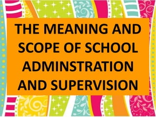 The Meaning and Scope of School Administration and Supervision | PPT