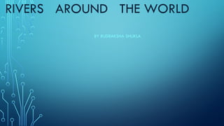 Rivers around the world trail presentation by 9year old | PPT