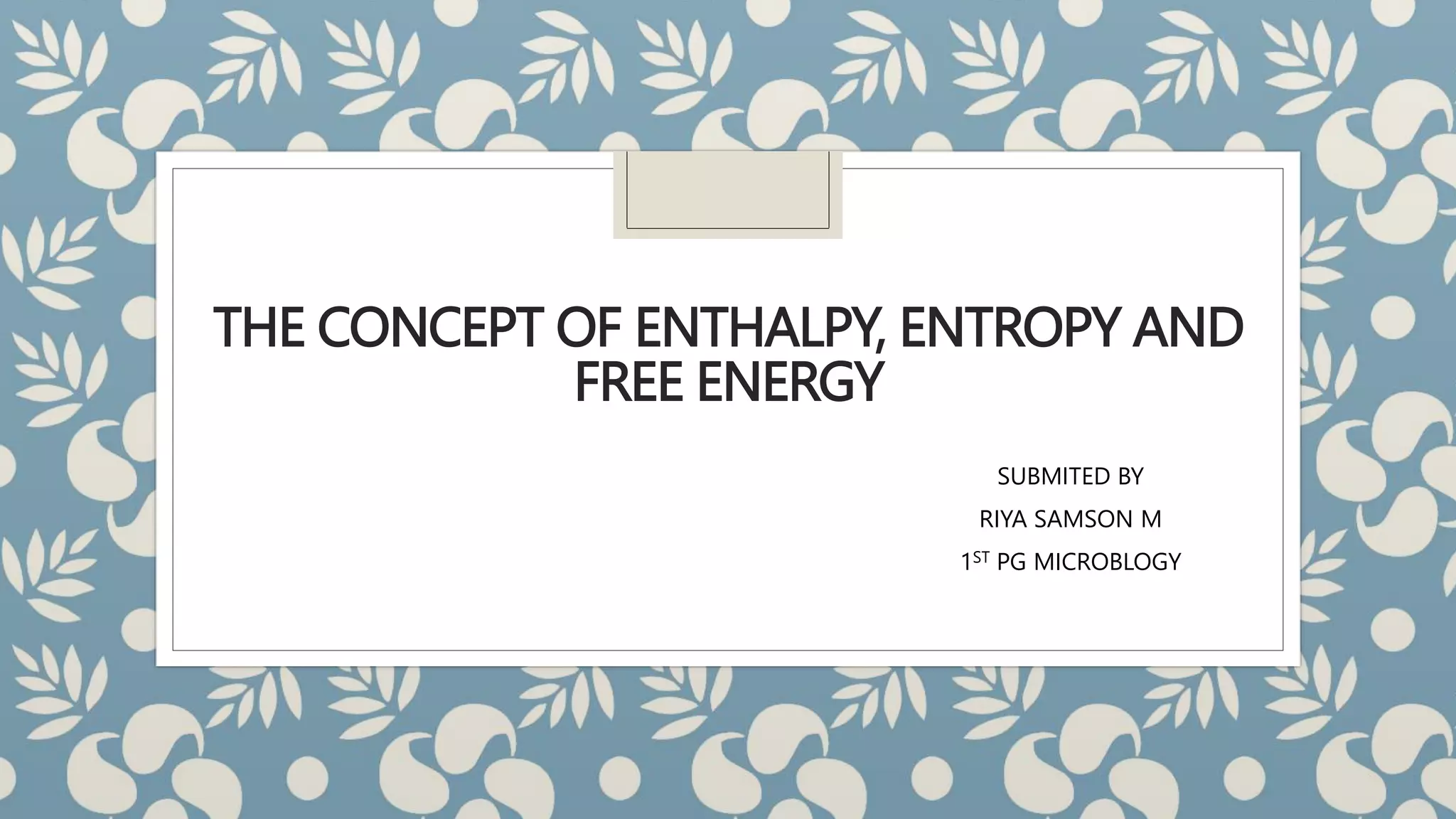 THE CONCEPT OF ENTHALPY, ENTROPY AND FREE ENERGY | PPTX