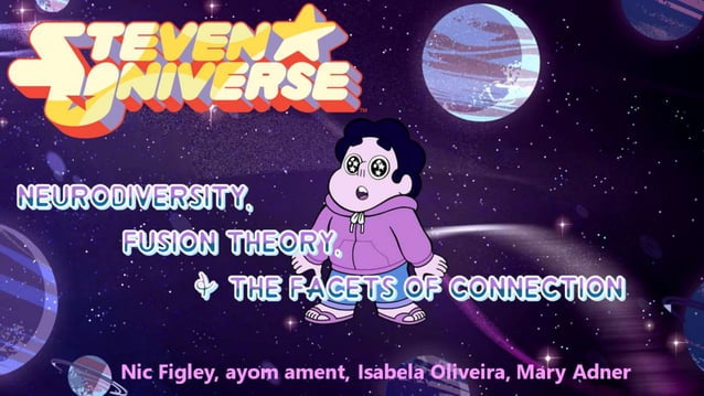Steven Universe-- Neurodiversity, Fusion Theory, & the Facets of Connection | PPTX