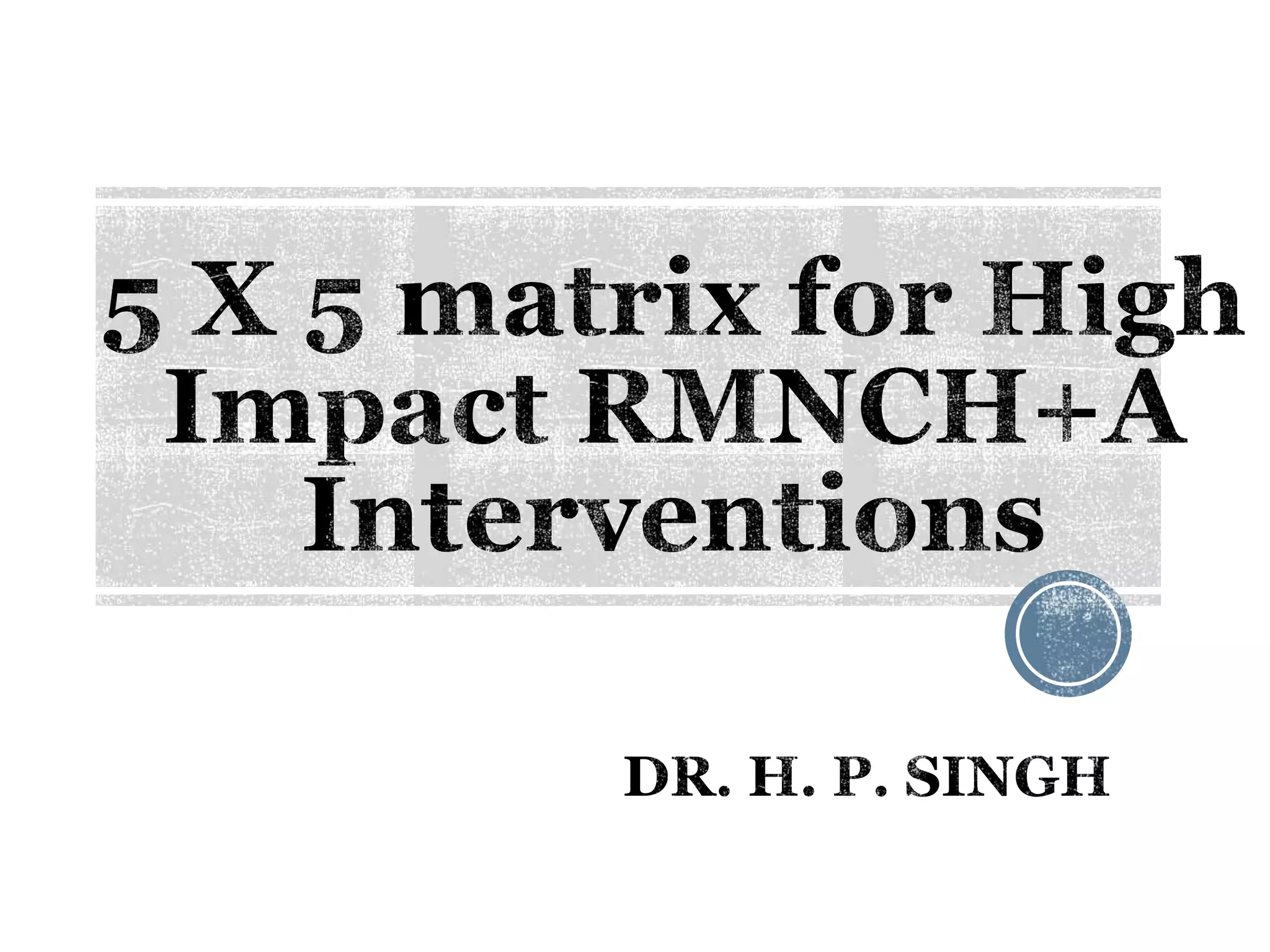 RMNCH+A 5 x 5 matrix | PPTX