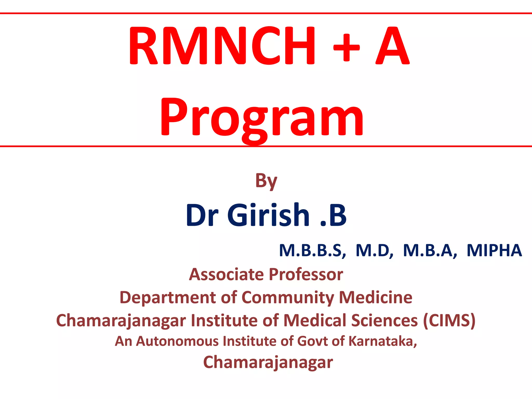 RMNCH + A MCH Program Dr Girish .B Associate Professor, CIMS ...