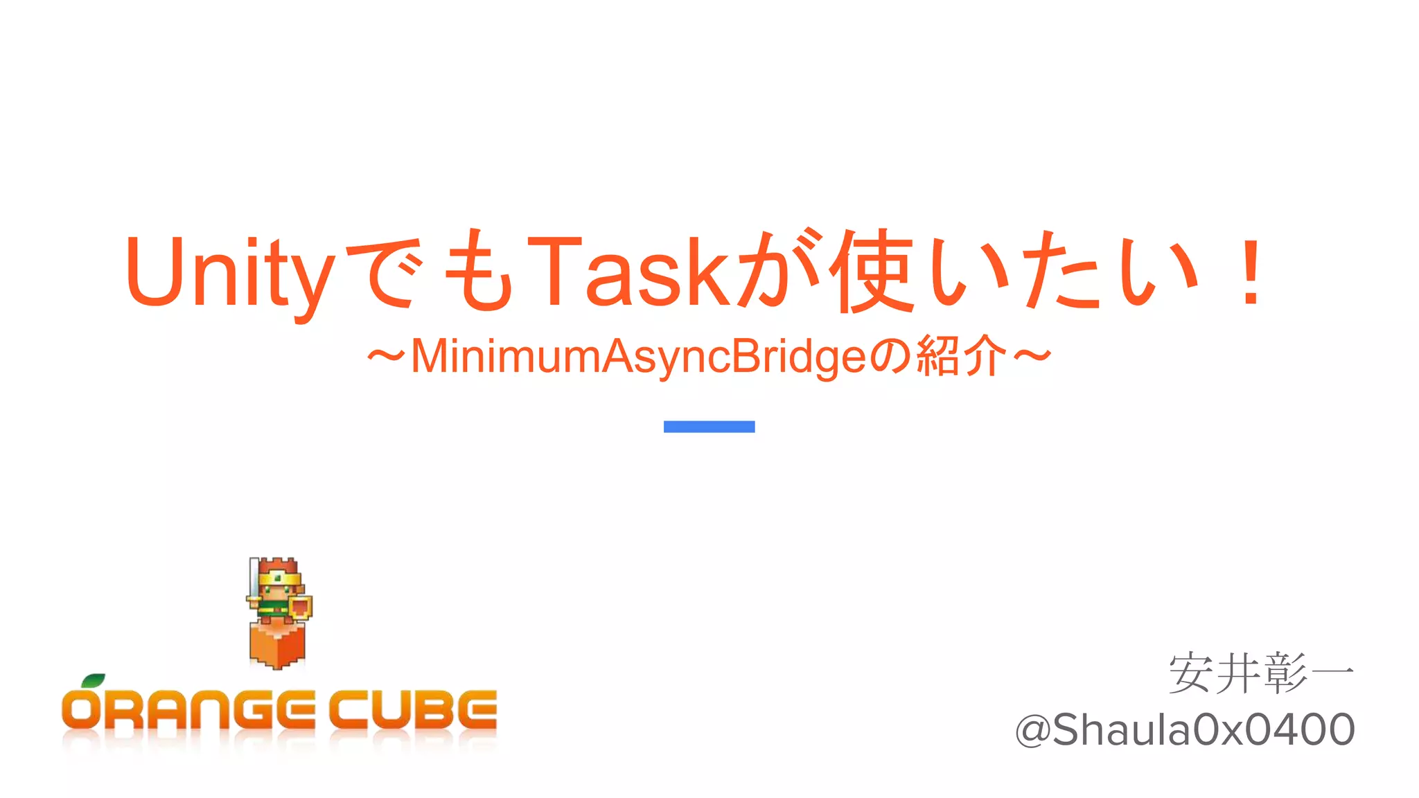 UnityでもTaskが使いたい！～MinimumAsyncBridgeの紹介～ | PPT