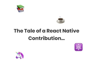 The Tale of a React Native Contribution | PPT