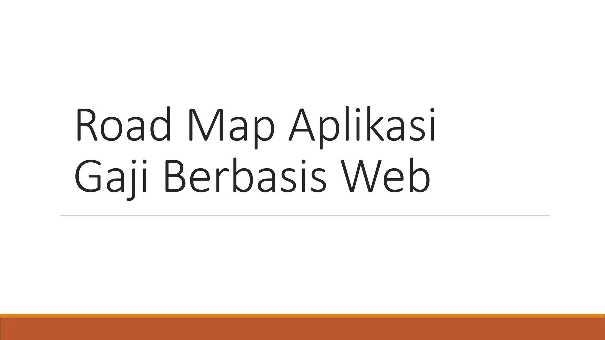 Road Map Aplikasi Gaji Berbasis Web.pptx