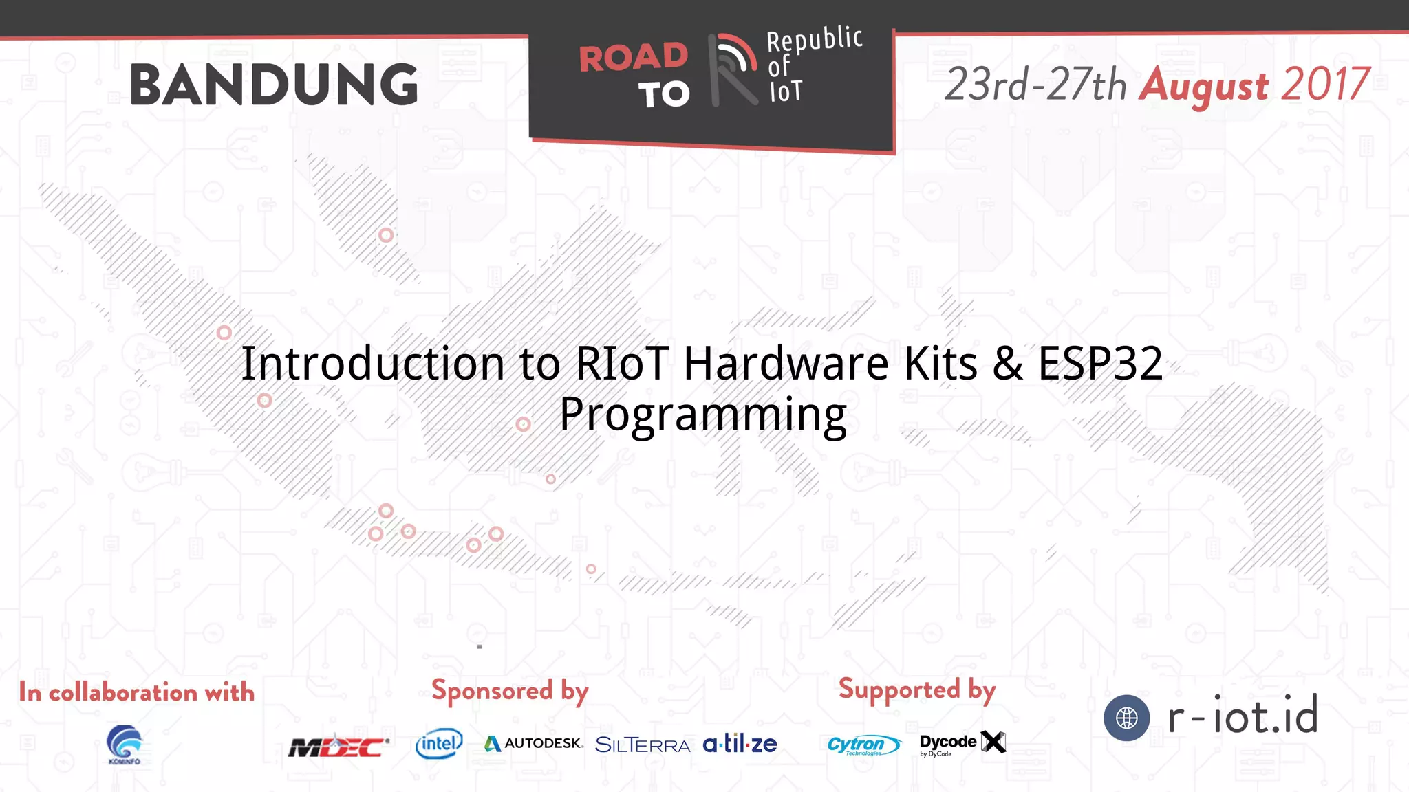 Introduction to RIoT Hardware Kits & ESP32 Programming [Road to RIoT 2017] | PPT | Free Download