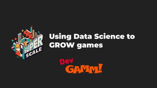 Using Data Science to grow games / Robert Magyar (SuperScale) | PDF