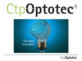 CTPOptotec - the easy innovation | PPT