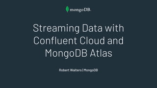 Streaming data in the cloud with Confluent and MongoDB Atlas | Robert Waters, MongoDB | PPT