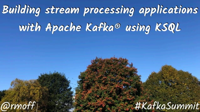 Building Stream Processing Applications With Apache Kafka Using Ksql Robin Moffatt Confluent