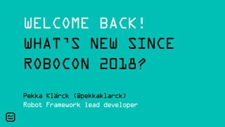 RoboCon 2019: Welcome back! What's new since RoboCon 2018? | PDF