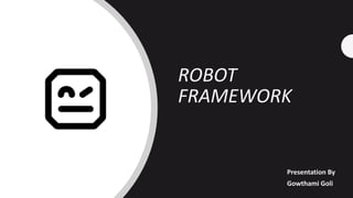 Robot framework Gowthami Goli | PPTX