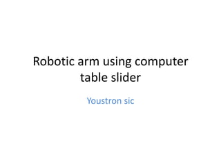 Robotic arm using computer table slider | PPTX